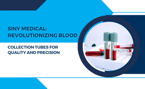Blood Collection Tubes Revolutionizing Quality - Siny Medical